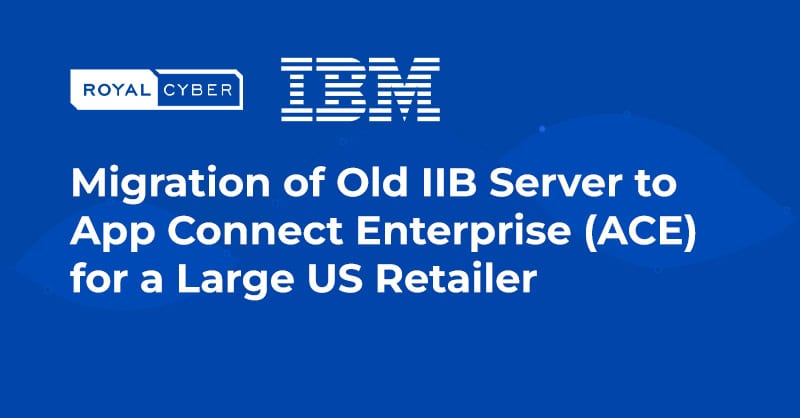 IIB to ACE Migration Case Study | Royal Cyber Success Story