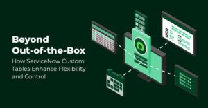 ServiceNow Custom Tables Enhance Flexibility | Royal Cyber